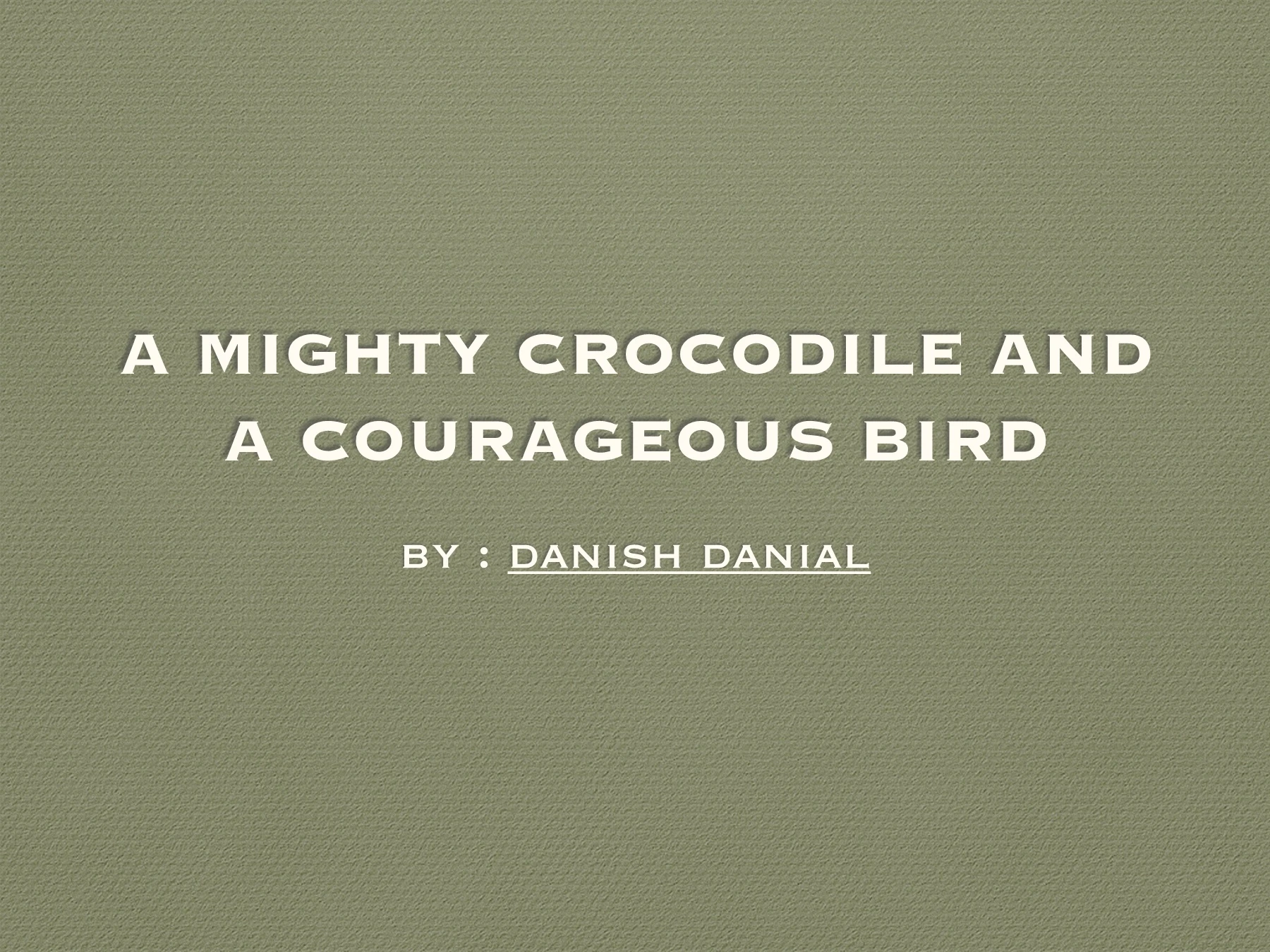 THE MIGHTY CROCODILE AND THE COURAGEOUS BIRD