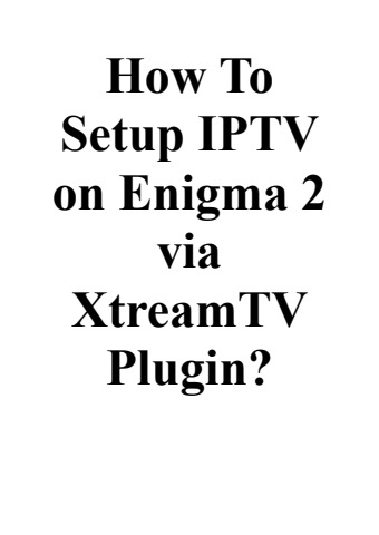 How To Setup IPTV on Enigma 2 via XtreamTV Plugin - oumasd5 Flip PDF | AnyFlip