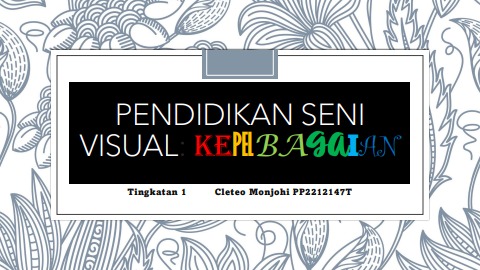 Pendidikan Seni Visual Tingkatan 1_Tajuk Kepelbagaian_Cleteo Monjohi ...