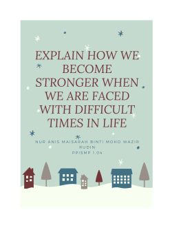 EXPLAIN HOW WE BECOME STRONGER WHEN WE ARE FACED WITH DIFFICULT TIMES ...