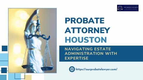 Probate Attorney Houston Navigating Estate Administration with ...