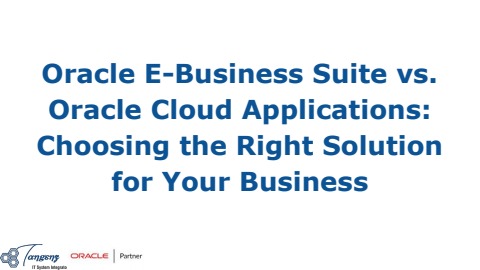 Oracle E-Business Suite vs. Oracle Cloud Applications: Choosing the ...