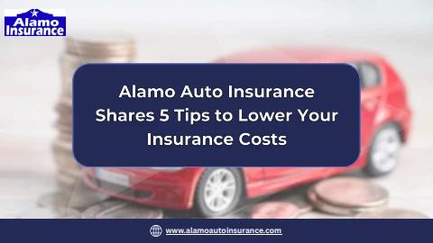 Alamo Auto Insurance Shares 5 Tips to Lower Your Insurance Costs