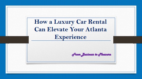 How a Luxury Car Rental Can Elevate Your Atlanta Experience - Atlanta ...