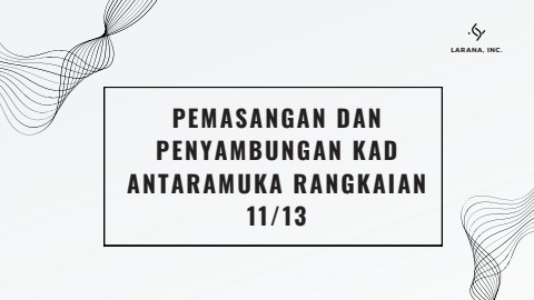 PEMASANGAN PENYAMBUNGAN KAD ANATARAMUKA RANGKAIAN 11/13