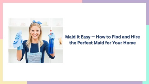 Maid It Easy — How to Find and Hire the Perfect Maid for Your Home ...