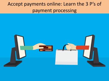 Accept payments online Learn the 3 P’s of payment processing ...