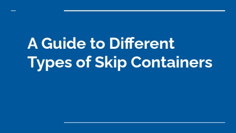 A Guide to Different Types of Skip Containers