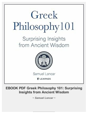 EBOOK Greek Philosophy 101: Surprising Insights from Ancient Wisdom by Samuel Loncar - kyamunoz ...