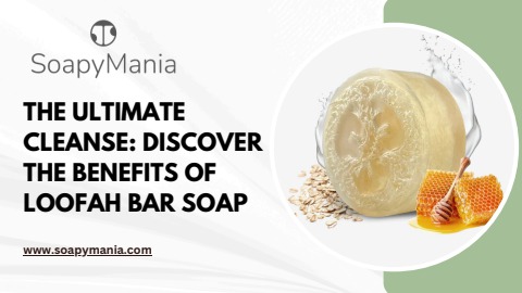 The Ultimate Cleanse Discover the Benefits of Loofah Bar Soap