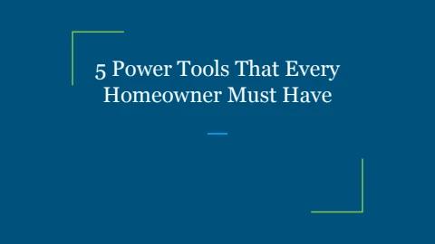 5 Power Tools That Every Homeowner Must Have