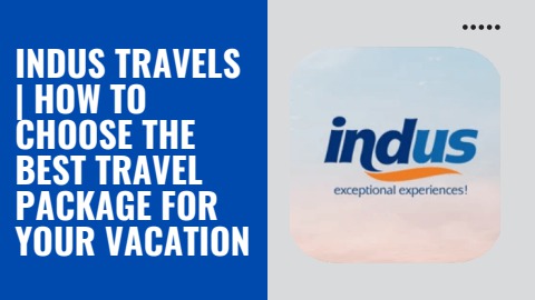Indus Travels | How to Choose the Best Travel Package for Your Vacation ...