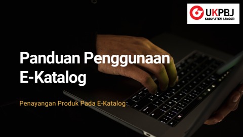 PANDUAN PENGGUNAAN E-KATALOG PENAYANGAN PRODUK PADA KATALOG ELEKTRONIK ...
