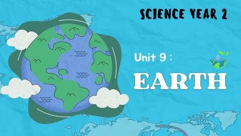 SCIENCE YEAR 2 : Unit 9 Earth