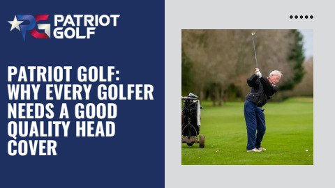 Patriot Golf Why Every Golfer Needs a Good Quality Head Cover - Patriot ...