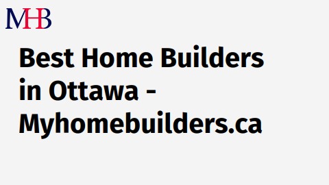 Best Home Builders in Ottawa - Myhomebuilders.ca