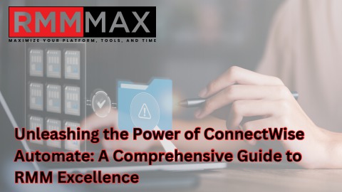 Unleashing the Power of ConnectWise Automate A Comprehensive Guide to RMM Excellence - RMMmax ...