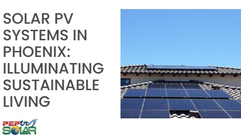Solar PV Systems in Phoenix: Illuminating Sustainable Living - Pep ...