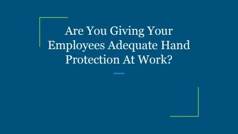 Are You Giving Your Employees Adequate Hand Protection At Work_