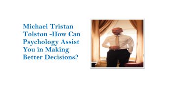 Michael Tristan Tolston -How Can Psychology Assist You in Making Better Decisions? - Michael ...