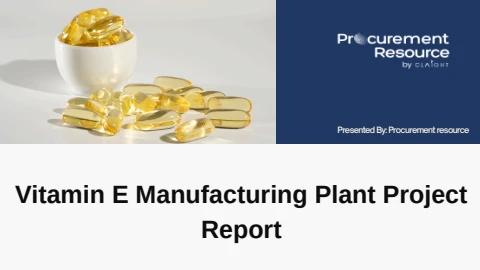 Vitamin E Manufacturing Plant Project Report