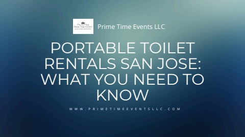 Portable Toilet Rentals San Jose: What You Need to Know
