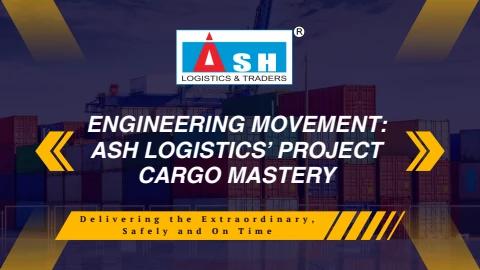 Engineering Movement: Ash Logistics’ Project Cargo Mastery