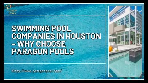 Swimming Pool Companies in Houston – Why Choose Paragon Pools