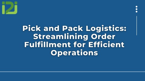 Pick and Pack Logistics: Streamlining Order Fulfillment for Efficient ...