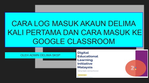 CARA LOG IN DELIMA KALI PERTAMA DAN CARA MASUK KE GOOGLE CLASSROOM -SKSP - FATIHATUN NAJAH LEONG ...