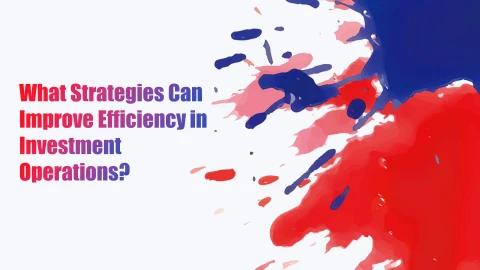 What Strategies Can Improve Efficiency in Investment Operations