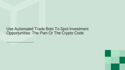 Use Automated Trade Bots To Spot Investment Opportunities: The Plan Or The Crypto Code - francis ...