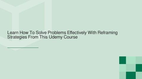 Learn How To Solve Problems Effectively With Reframing Strategies From ...
