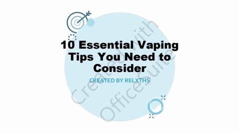 10 Essential Vaping Tips You Need to Consider