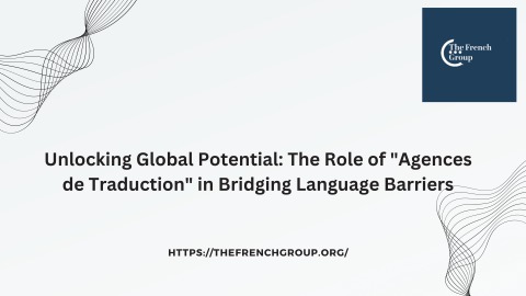 Unlocking Global Potential: The Role of "Agences de Traduction" in ...