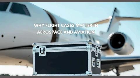 Why Flight Cases Matter in Aerospace and Aviation
