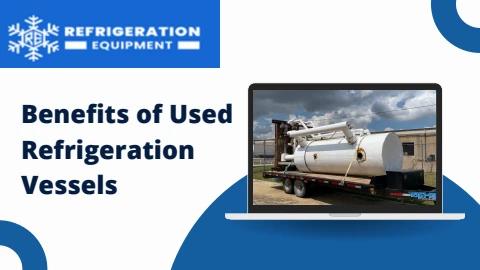 Benefits of Used Refrigeration Vessels - Refrigeration Equipment Pros ...