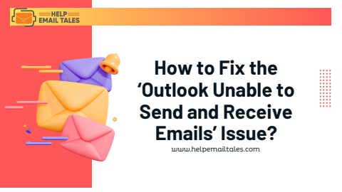 How to Fix the ‘Outlook Unable to Send and Receive Emails’ Issue?
