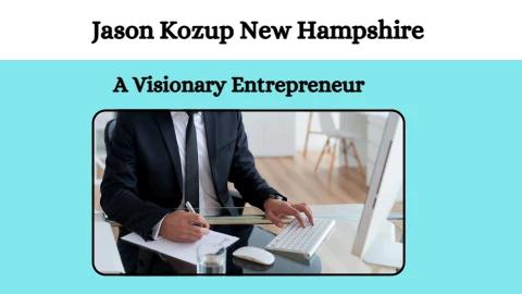 Jason Kozup New Hampshire - A Visionary Entrepreneur - Jason Kozup New ...